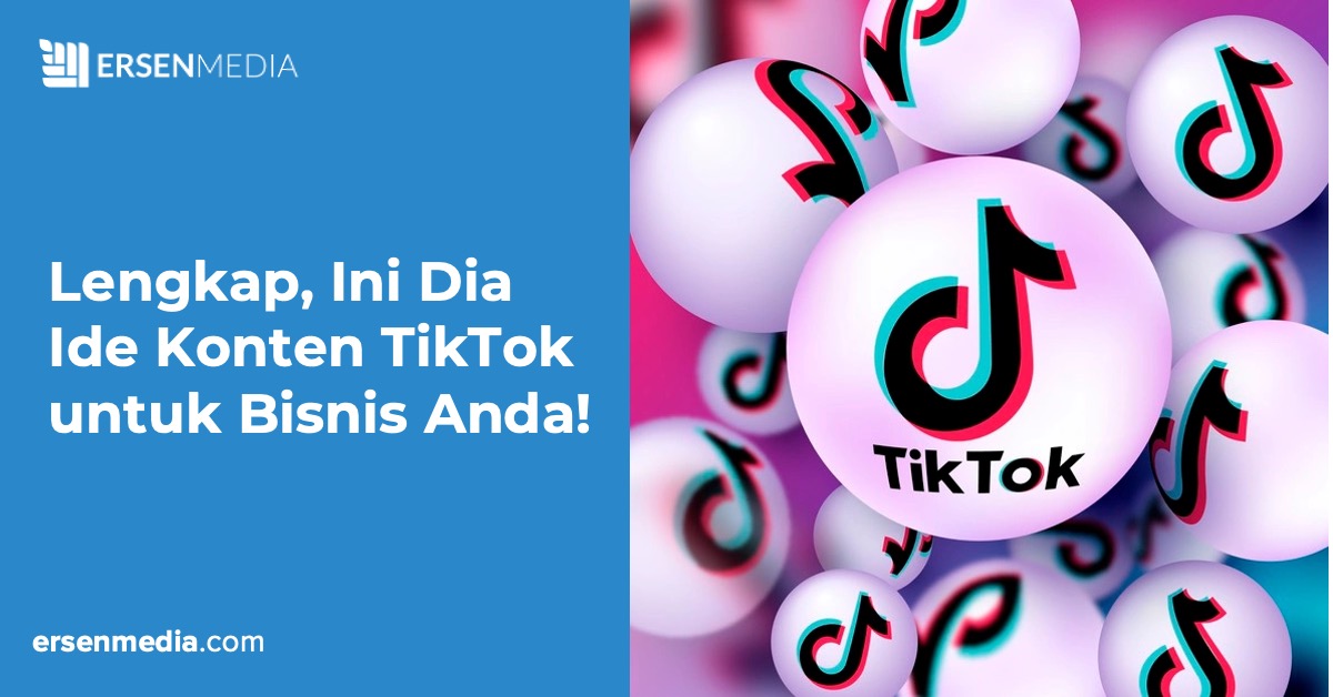 Lengkap, Ini Dia Ide Konten TikTok untuk Bisnis Anda! - Ersen Media